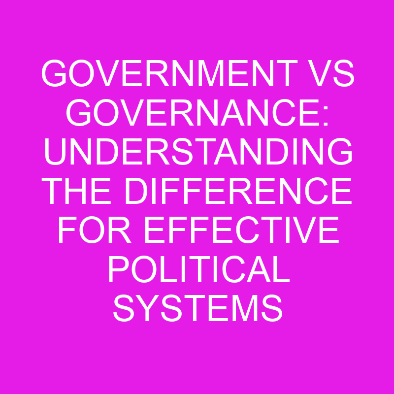 Government Vs Governance: Understanding The Difference For Effective ... Government Vs Governance: Understanding The Difference For Effective ...
