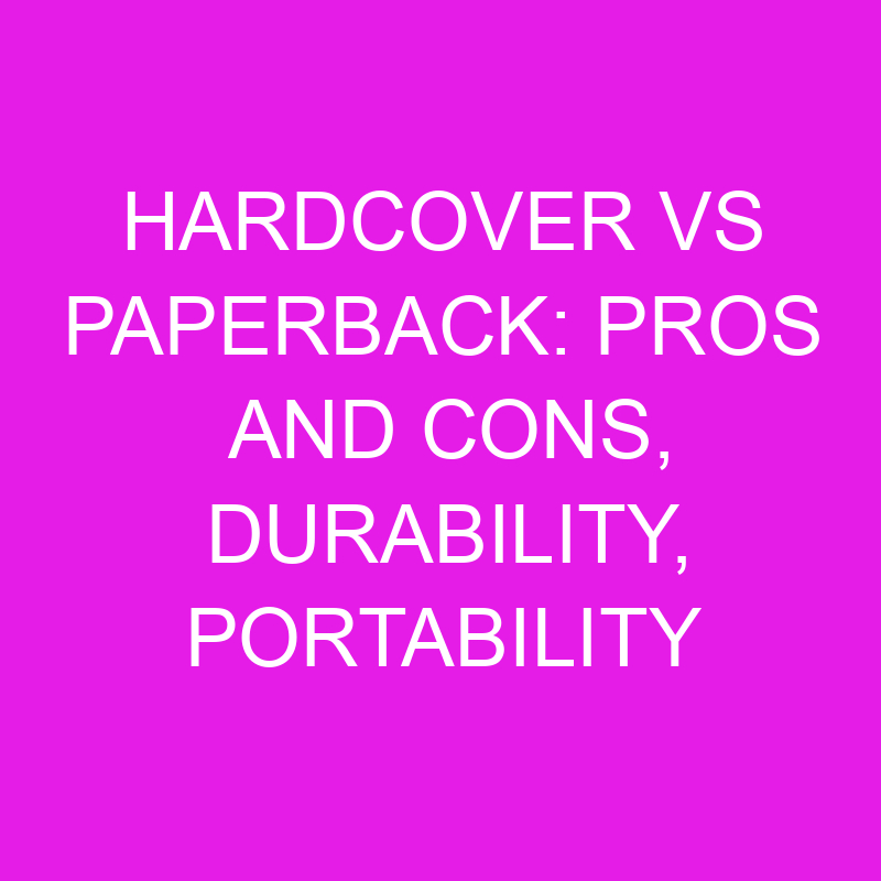 Hardcover Vs Paperback: Pros And Cons, Durability, Portability ...