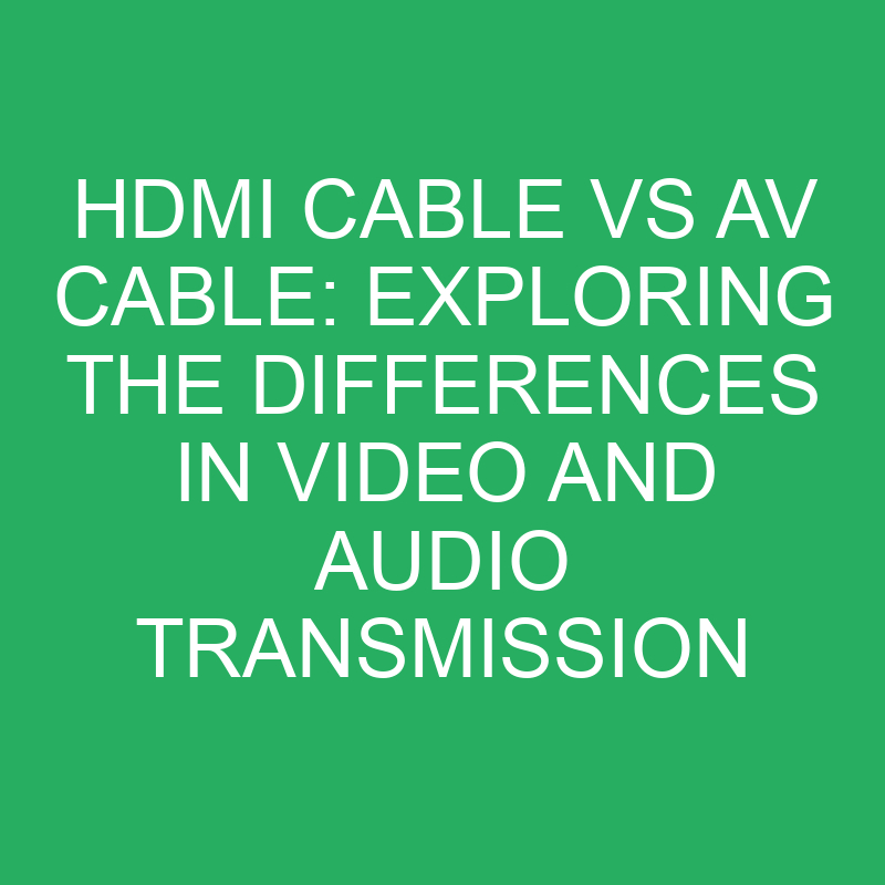 HDMI Cable Vs AV Cable: Exploring The Differences In Video And Audio ...