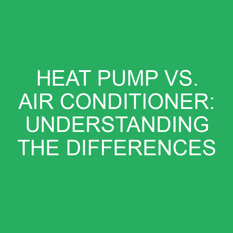 Heat Pump Vs. Air Conditioner: Understanding The Differences » Differencess
