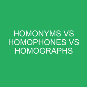 Homonyms Vs Homophones Vs Homographs » Differencess
