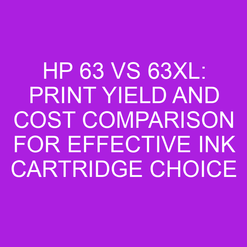 HP 63 Vs 63XL: Print Yield And Cost Comparison For Effective Ink ...