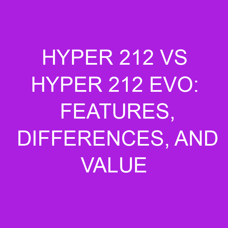 Hyper 212 Vs Hyper 212 Evo: Features, Differences, And Value » Differencess