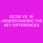 IGCSE Vs. IB: Understanding The Key Differences » Differencess
