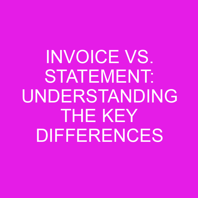 Invoice Vs. Statement: Understanding The Key Differences » Differencess
