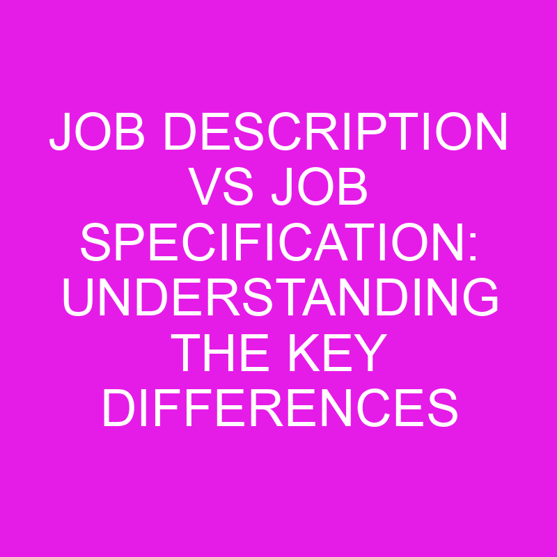 Job Description Vs Job Specification: Understanding The Key Differences ...