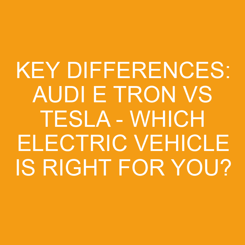 Key Differences: Audi E Tron Vs Tesla - Which Electric Vehicle Is Right ...