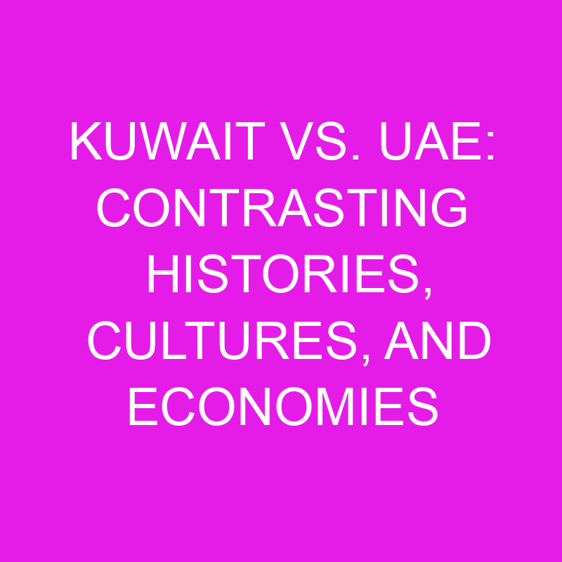 Kuwait Vs. UAE: Contrasting Histories, Cultures, And Economies ...