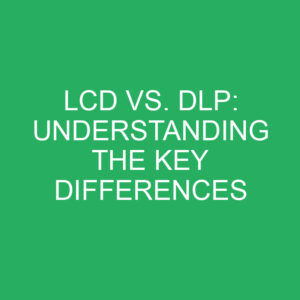LCD Vs. DLP: Understanding The Key Differences » Differencess