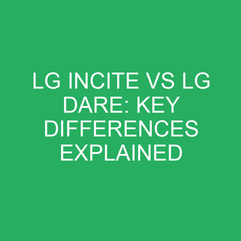 LG Incite Vs LG Dare: Key Differences Explained » Differencess