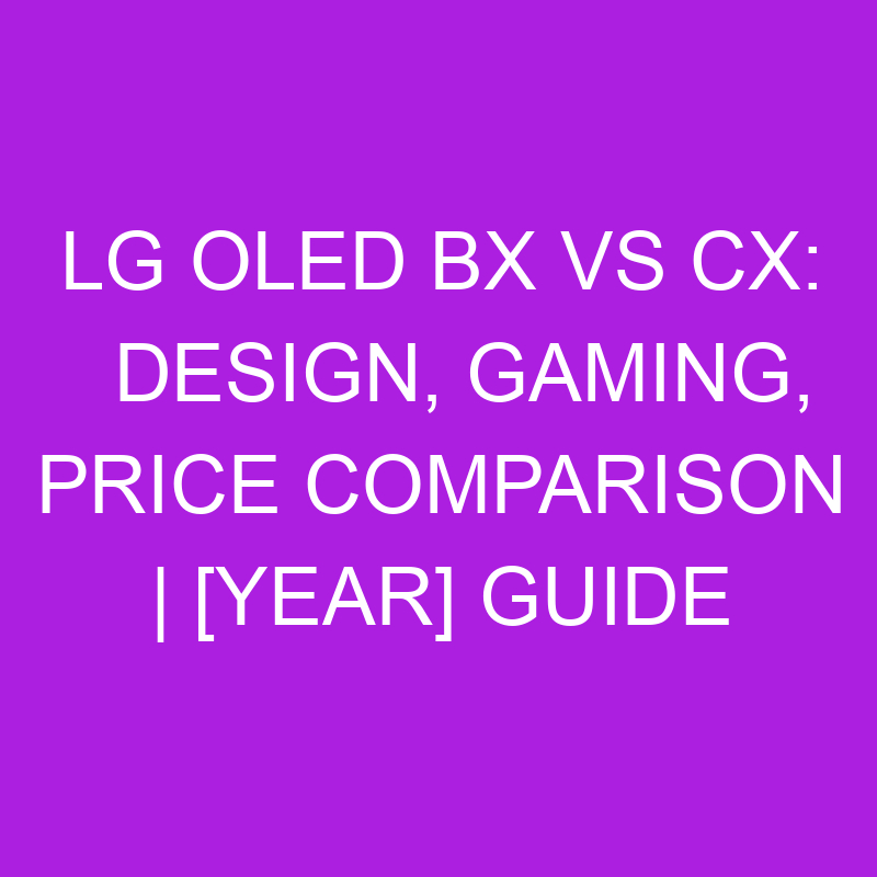 LG OLED BX Vs CX: Design, Gaming, Price Comparison | [Year] Guide ...