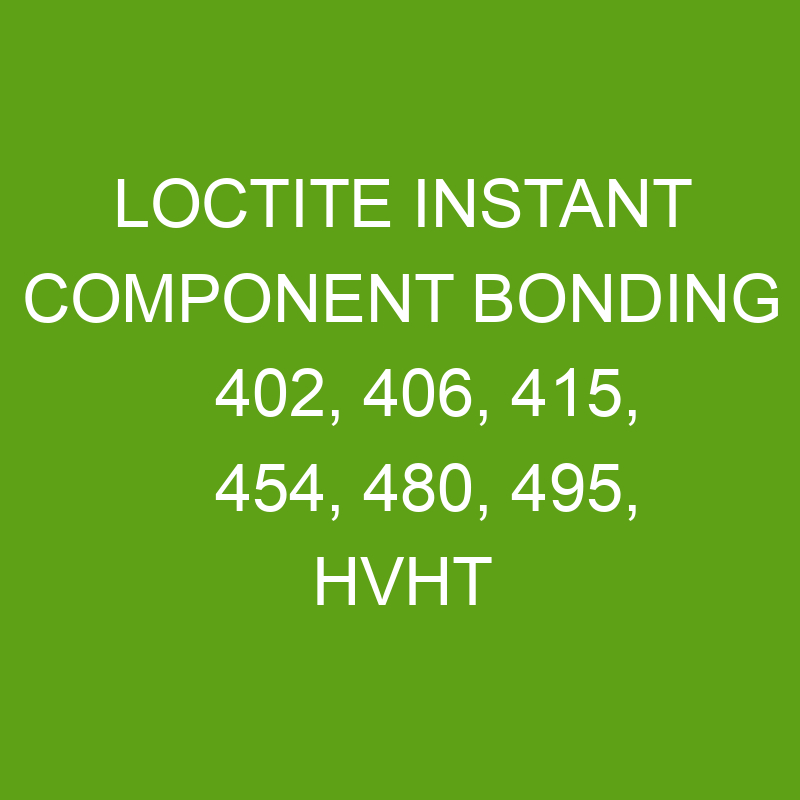 LOCTITE 402, 406, 415, 454, 480, 495, HVHT: Instant Component Bonding » Differencess