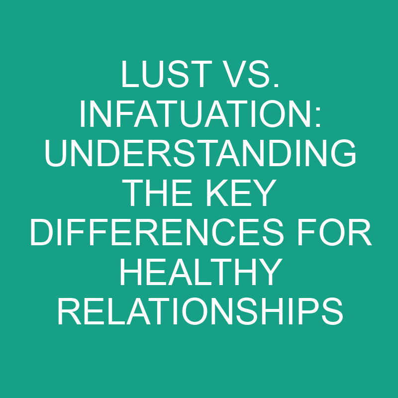Lust Vs. Infatuation: Understanding The Key Differences For Healthy ...