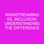 Mainstreaming Vs. Inclusion: Understanding The Difference » Differencess