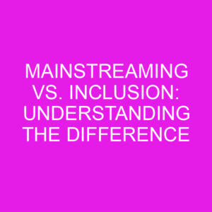 Mainstreaming Vs. Inclusion: Understanding The Difference » Differencess
