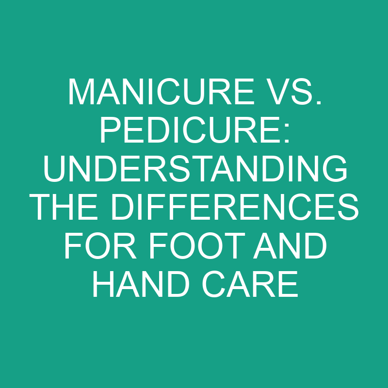 Manicure Vs. Pedicure: Understanding The Differences For Foot And Hand ... Manicure Vs. Pedicure: Understanding The Differences For Foot And Hand ...