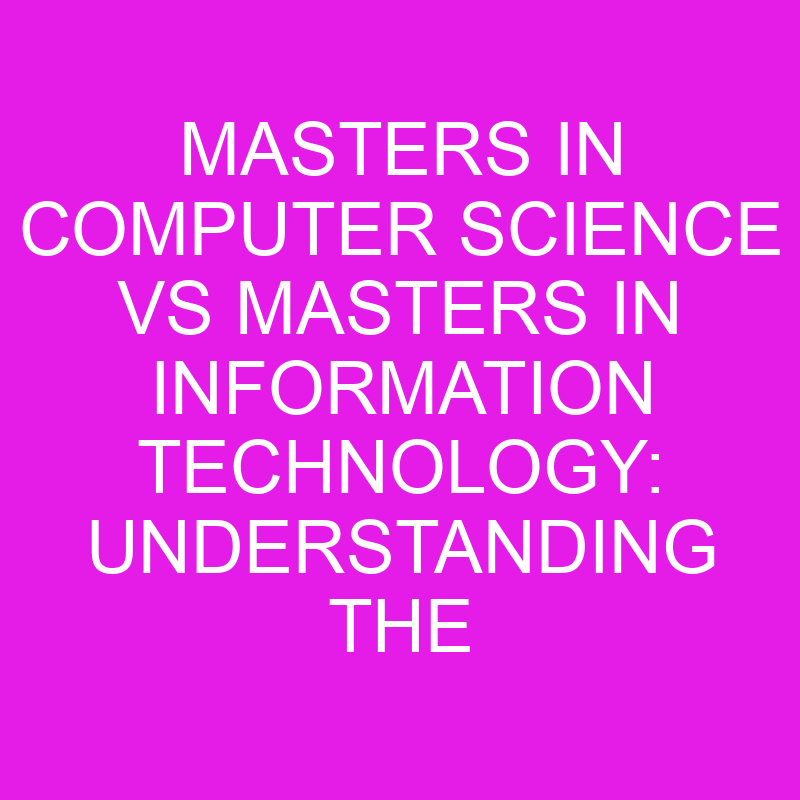 Masters In Computer Science Vs Masters In Information Technology: Understanding The Differences ...