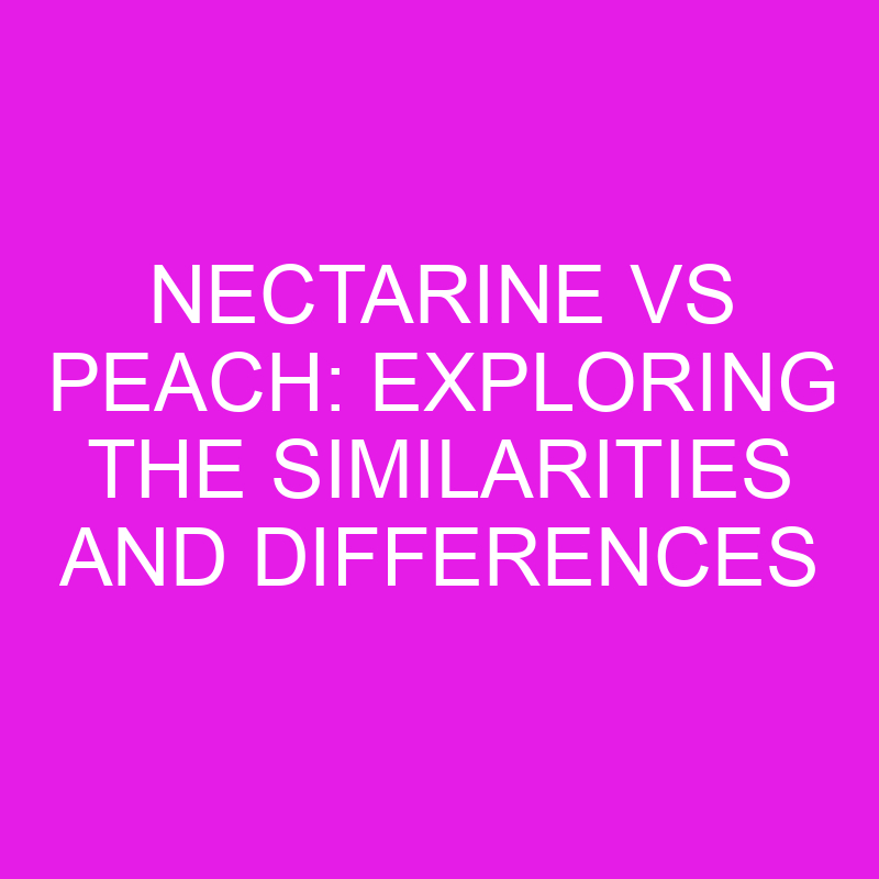 Nectarine Vs Peach: Exploring The Similarities And Differences ...