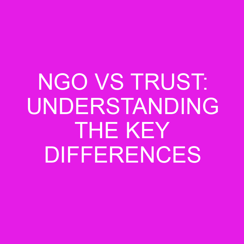 Ngo Vs Trust: Understanding The Key Differences » Differencess