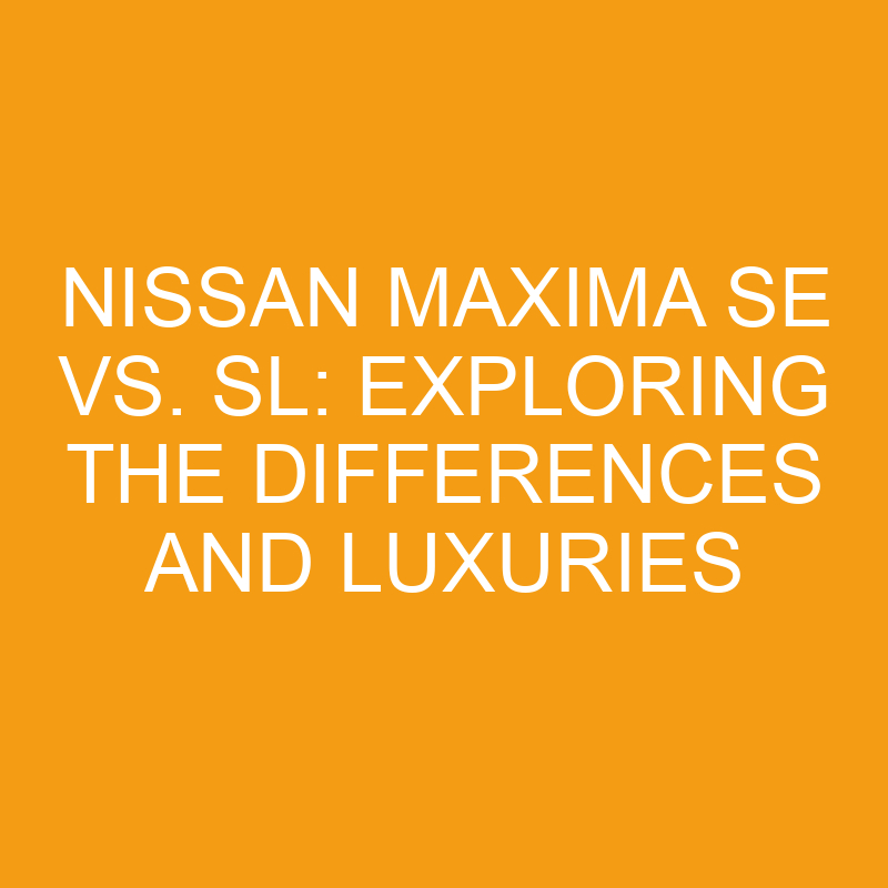 Nissan Maxima SE Vs. SL: Exploring The Differences And Luxuries ...