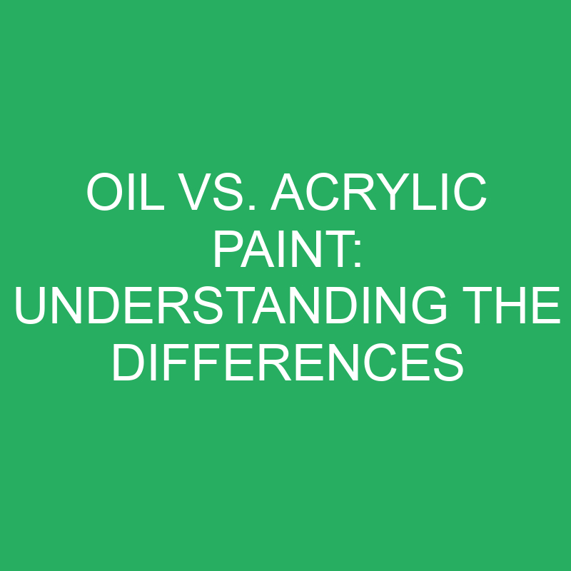 Oil Vs. Acrylic Paint: Understanding The Differences » Differencess