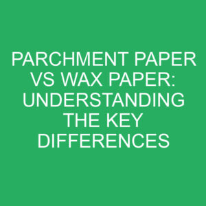 Parchment Paper Vs Wax Paper: Understanding The Key Differences ...