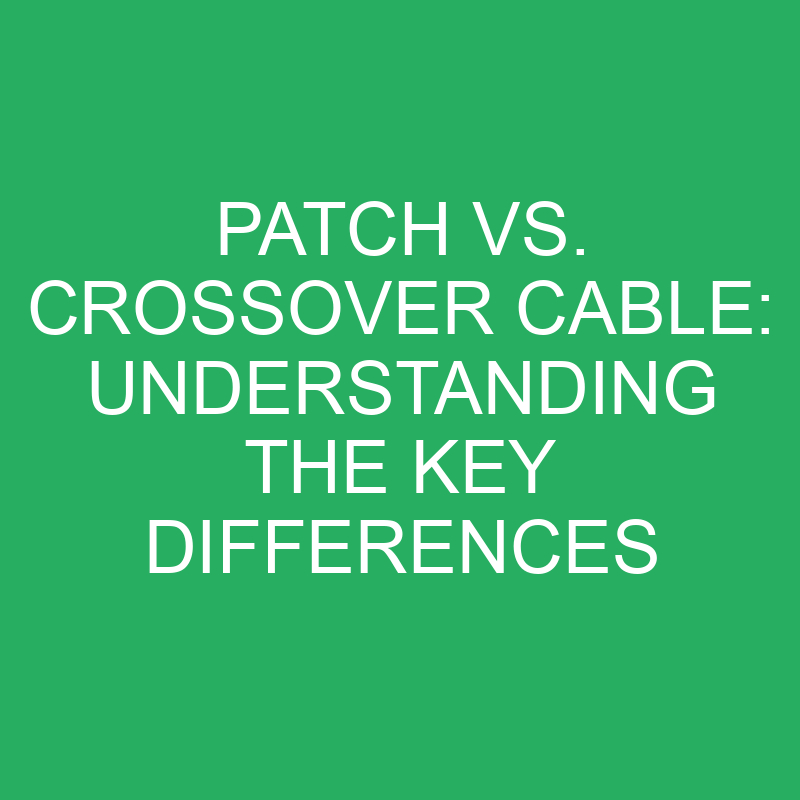 Patch Vs. Crossover Cable: Understanding The Key Differences » Differencess Patch Vs. Crossover Cable: Understanding The Key Differences » Differencess