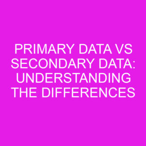 Primary Data Vs Secondary Data: Understanding The Differences ...