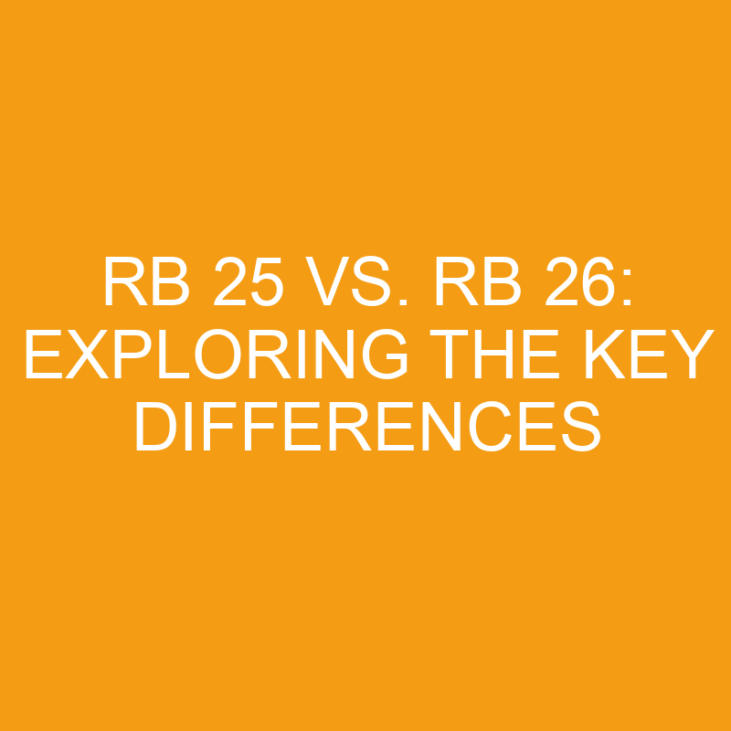RB 25 Vs. RB 26: Exploring The Key Differences » Differencess