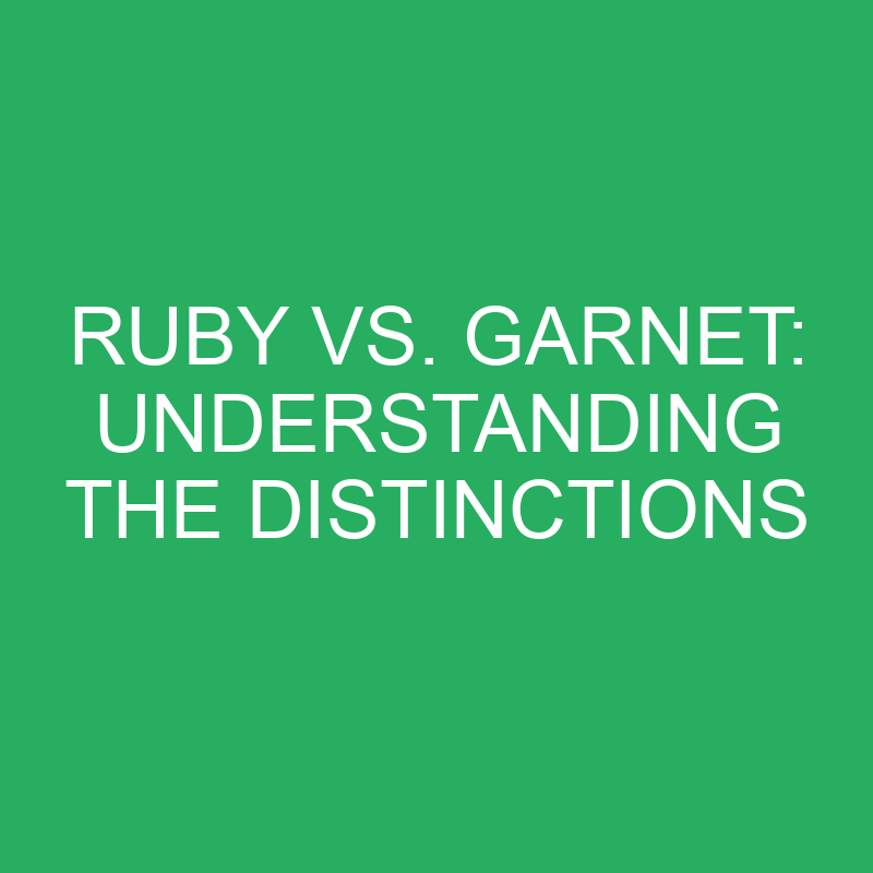 Ruby Vs. Garnet: Understanding The Distinctions » Differencess