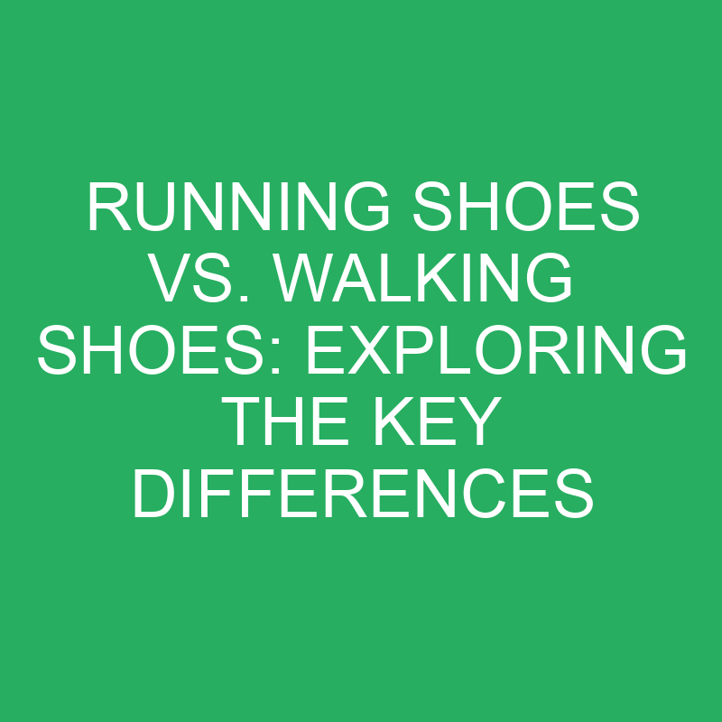 Running Shoes Vs. Walking Shoes: Exploring The Key Differences ...