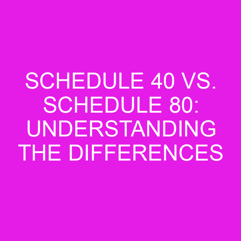 Schedule 40 Vs. Schedule 80: Understanding The Differences » Differencess