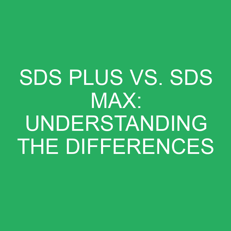 SDS Plus Vs. SDS Max: Understanding The Differences » Differencess