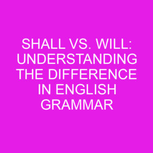 Shall Vs. Will: Understanding The Difference In English Grammar ...