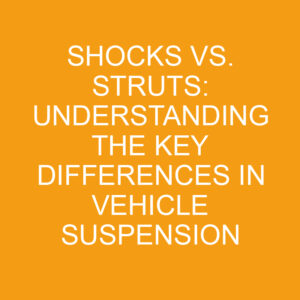 Shocks Vs. Struts: Understanding The Key Differences In Vehicle ...