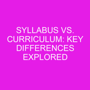 Syllabus Vs. Curriculum: Key Differences Explored » Differencess