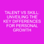 Talent Vs Skill: Unveiling The Key Differences For Personal Growth ...
