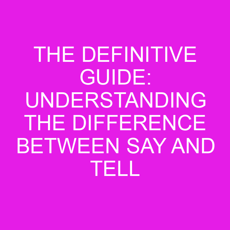 The Definitive Guide: Understanding The Difference Between Say And Tell ... The Definitive Guide: Understanding The Difference Between Say And Tell ...