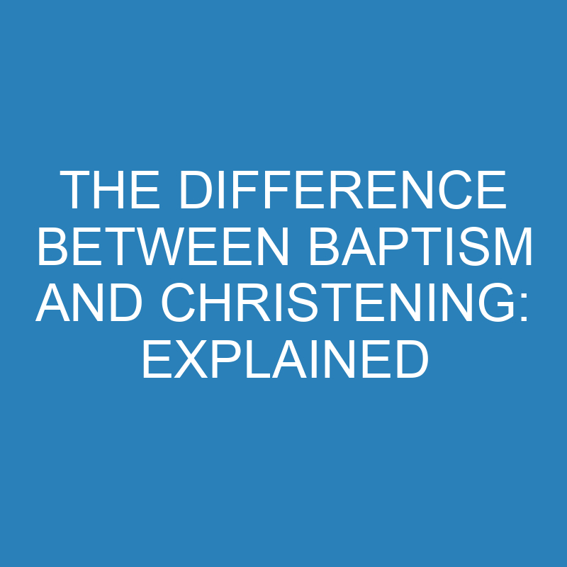 The Difference Between Baptism And Christening: Explained » Differencess
