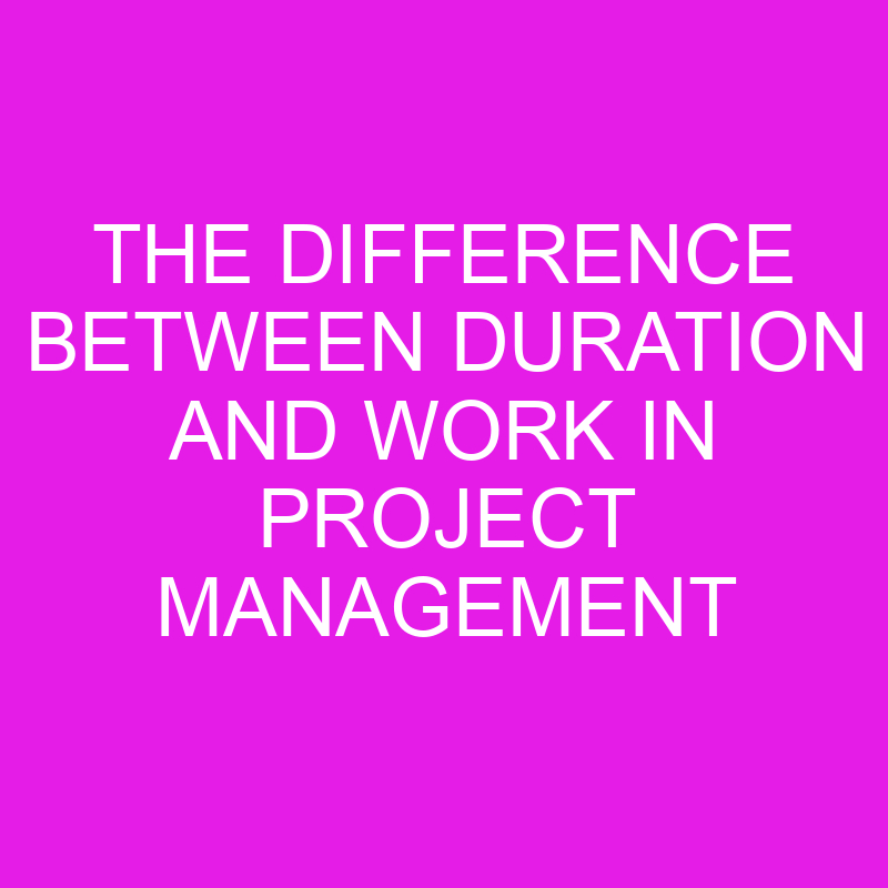 The Difference Between Duration And Work In Project Management ...