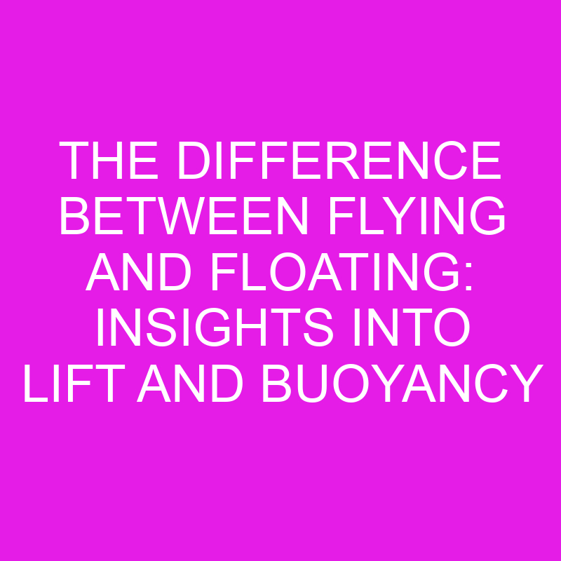 The Difference Between Flying And Floating: Insights Into Lift And ...