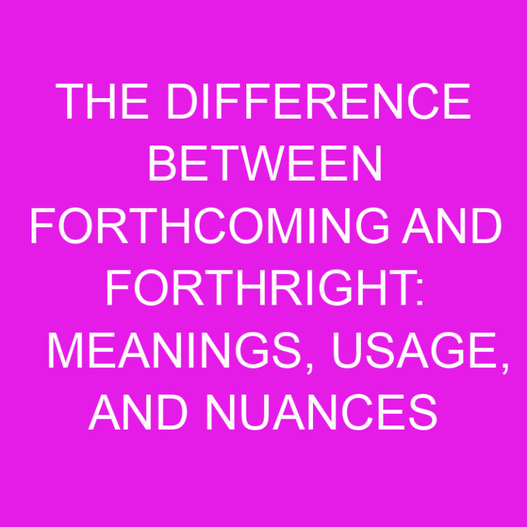 The Difference Between Forthcoming And Forthright: Meanings, Usage, And Nuances » Differencess
