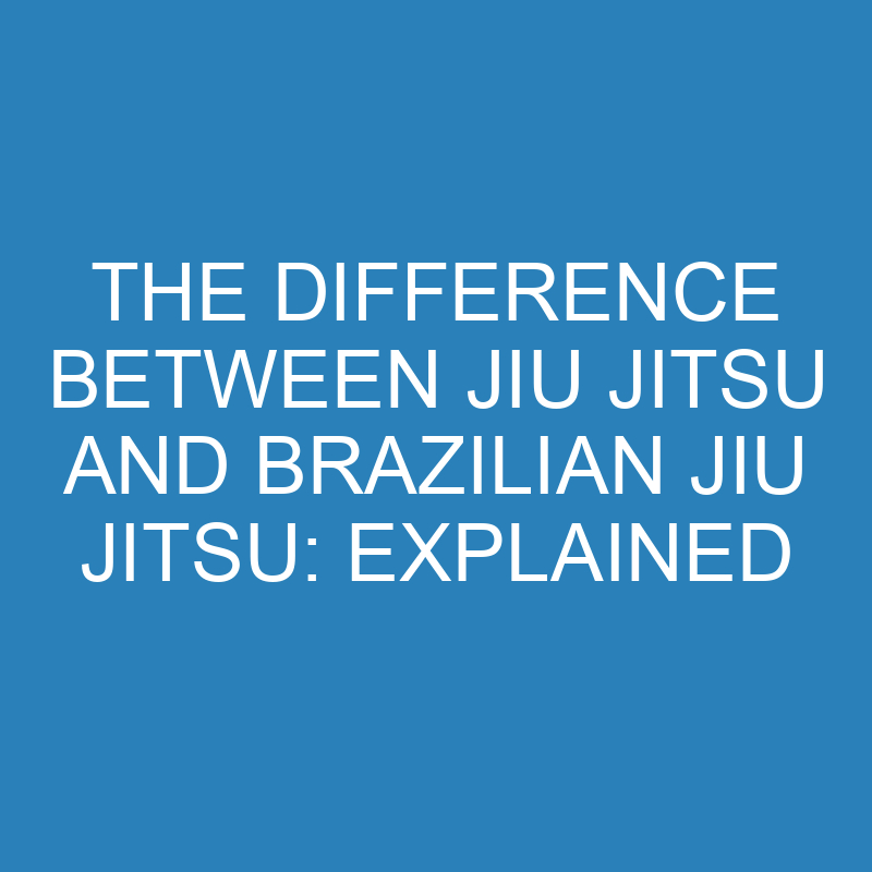 The Difference Between Jiu Jitsu And Brazilian Jiu Jitsu: Explained » Differencess