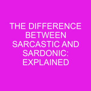 The Difference Between Sarcastic And Sardonic: Explained » Differencess