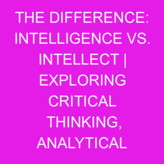 The Difference: Intelligence Vs. Intellect | Exploring Critical ...