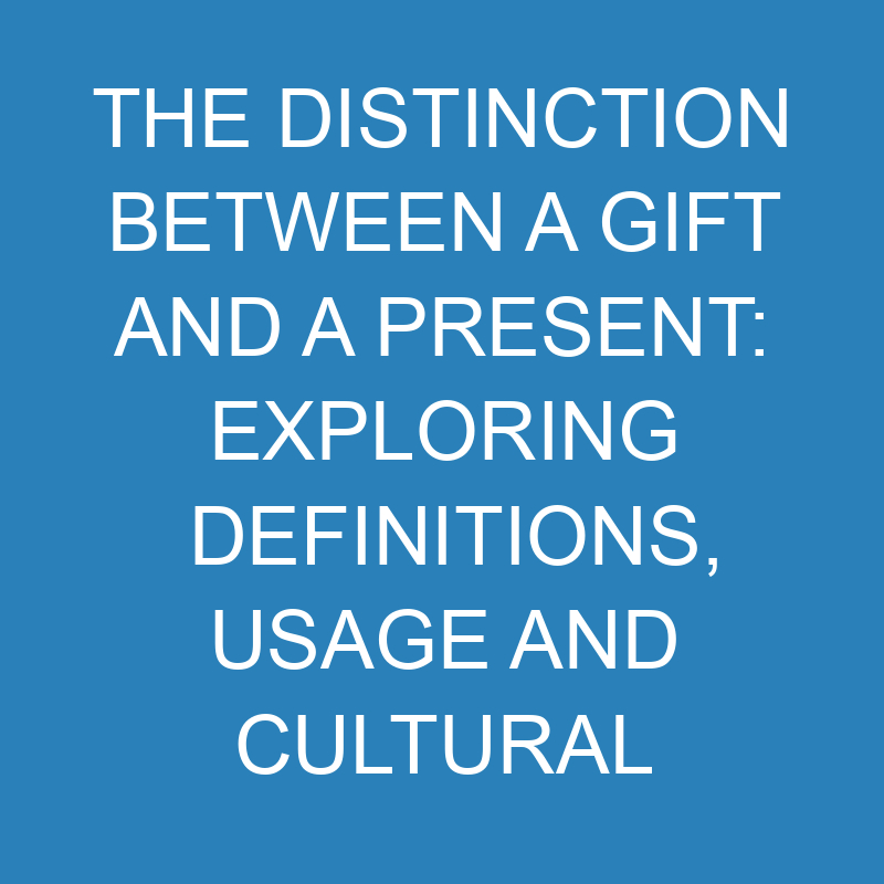 The Distinction Between A Gift And A Present: Exploring Definitions ...
