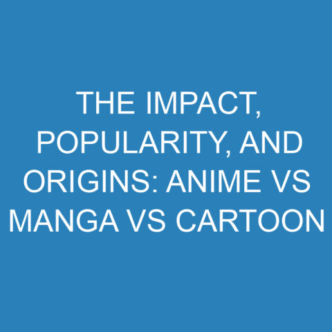 The Impact, Popularity, And Origins: Anime Vs Manga Vs Cartoon ...