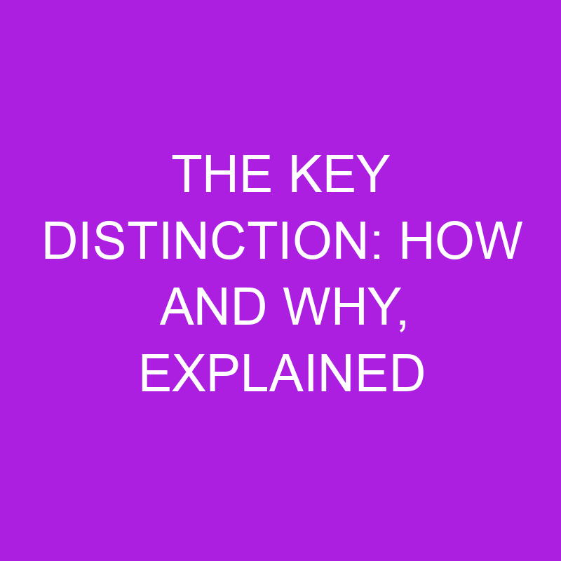 The Key Distinction: How And Why, Explained » Differencess