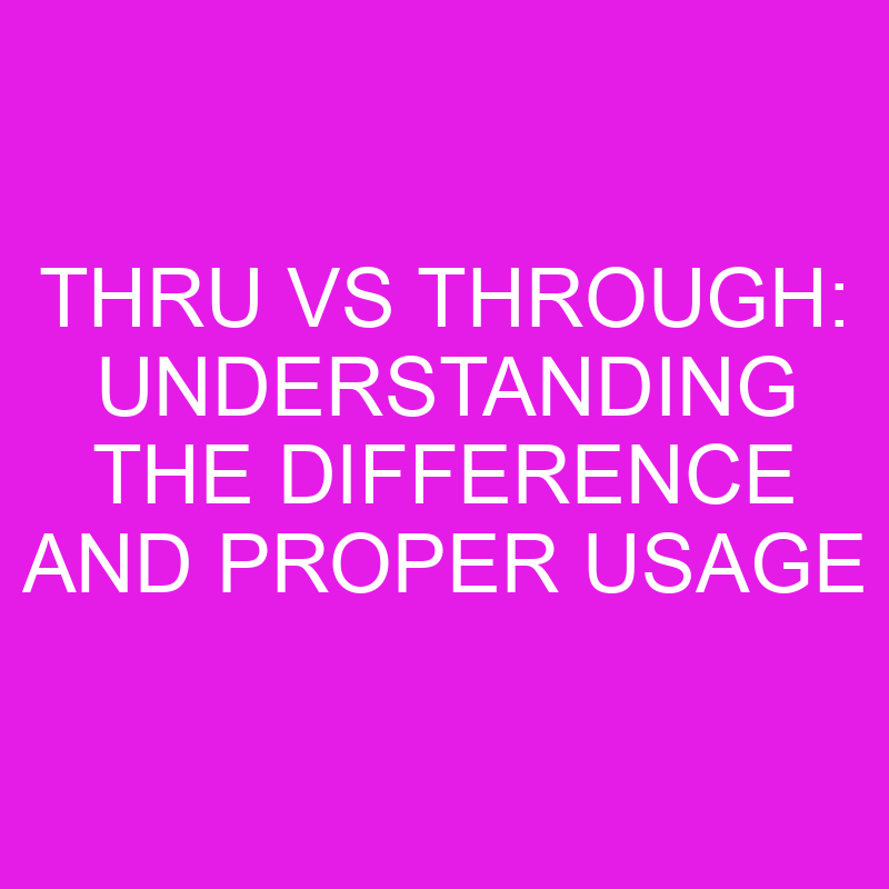 Thru Vs Through: Understanding The Difference And Proper Usage ... Thru Vs Through: Understanding The Difference And Proper Usage ...