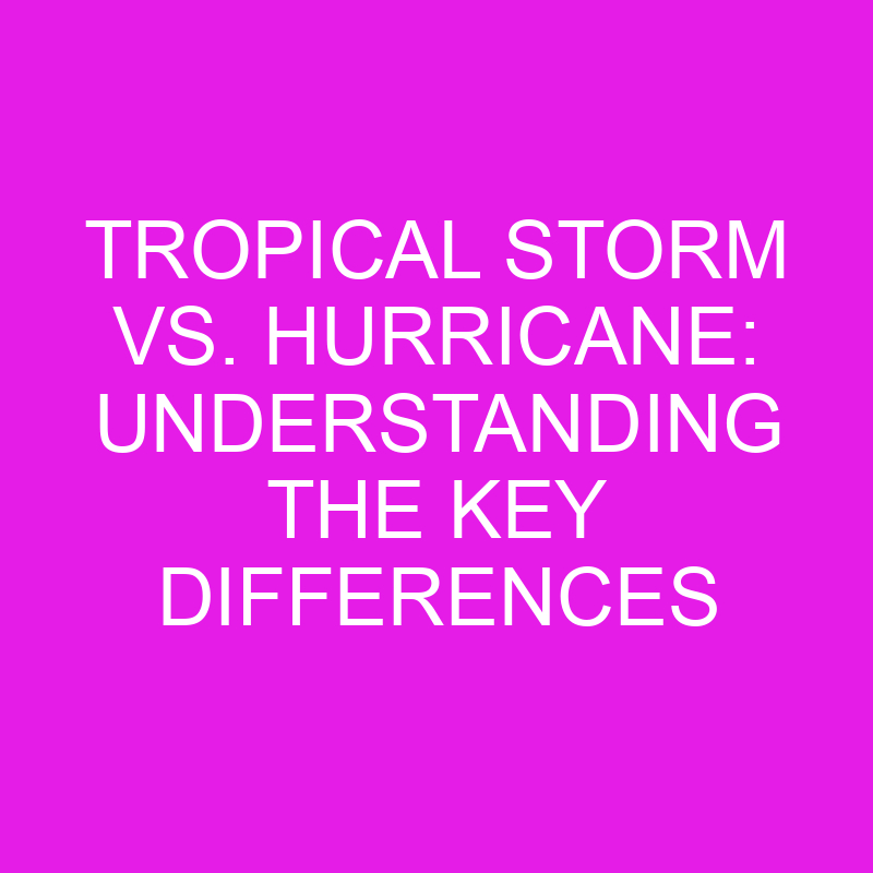 Tropical Storm Vs. Hurricane: Understanding The Key Differences ...